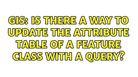 Gis Is There A Way To Update The Attribute Table Of A Feature Class With A Query 2 Solutions