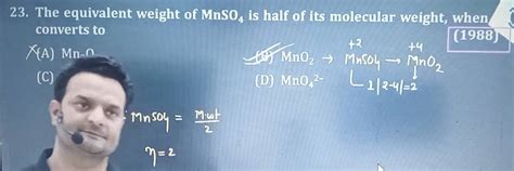 23 The Equivalent Weight Of Mnso4 Is Half Of Its Molecular Weight When