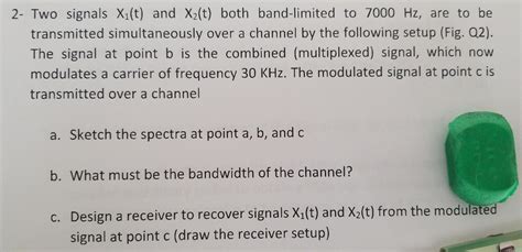Solved 2 Two Signals Xit And X2t Both Band Limited To