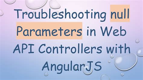 troubleshooting null parameters in web api controllers with angularjs
