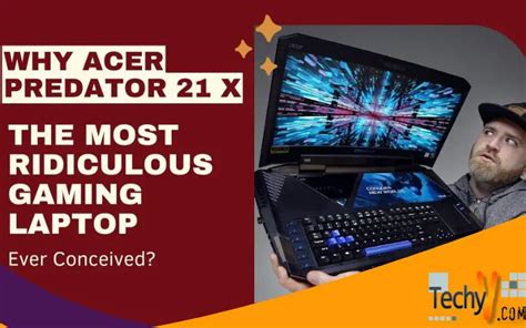 Why Acer Predator 21 X The Most Ridiculous Gaming Laptop Ever Conceived Techyv Com