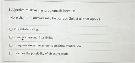 Solved Subjective Relativism Is Problematic Because More