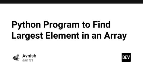 Python Program To Find Largest Element In An Array Dev Community