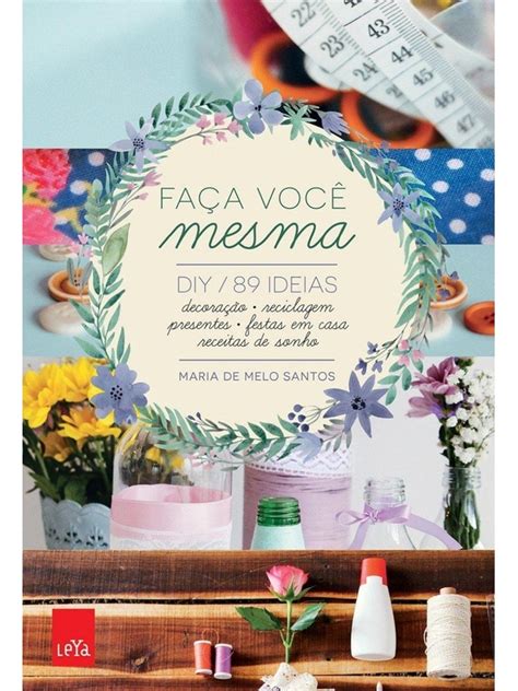 Livro Faça Você Mesma Diy 89 Ideias Maria De Melo Santos Estante Virtual
