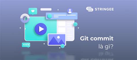 Nâng tầm kỹ năng quản lý source code với Git Commit
