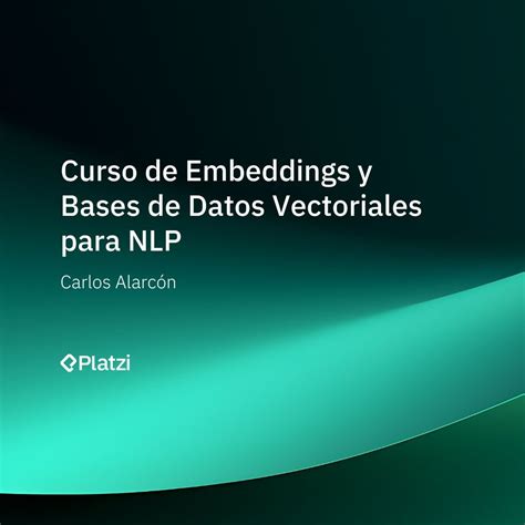 Curso De Embeddings Y Bases De Datos Vectoriales Para Nlp Platzi