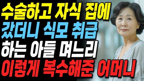 통쾌한 복수 수술 후 힘들어서 아들 집에 갔더니 식모 취급하는 며느리에 분노 폭발한 어머니가 한 복수ㅣ오디오북ㅣ사연ㅣ라디오ㅣ