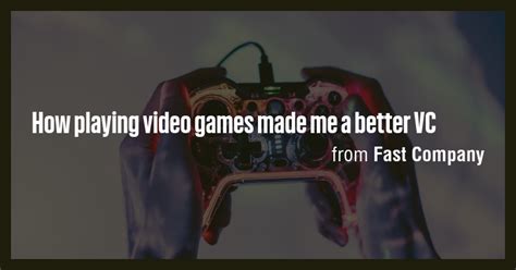 How Playing Video Games Made Me A Better Vc Briefly