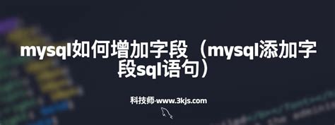 Mysql如何增加字段（mysql添加字段sql语句） 科技师