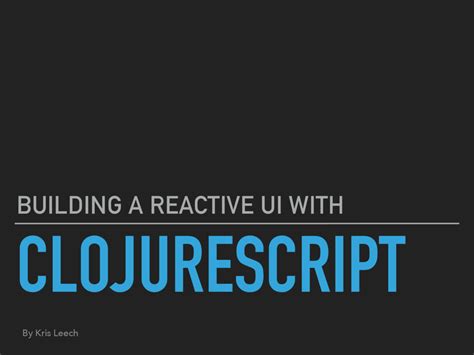 Building A Reactive Ui With Clojurescript Speaker Deck