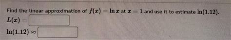 Solved Find The Linear Approximation Of F X Lnx At X 1 And