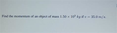 find the momentum of an object of mass 1 50×103 kg if