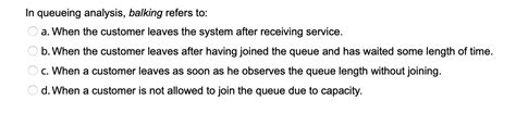 Solved In Queueing Analysis Balking Refers To A When The