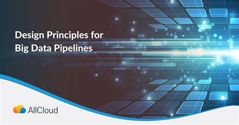 Design Principles For Big Data Pipelines Allcloud