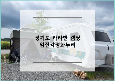 경기도 카라반 캠핑장 임진각 평화누리 캠핑장에서~ 네이버 블로그