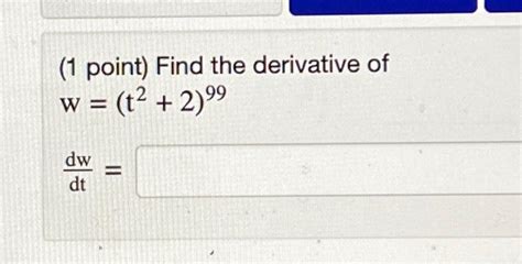 Solved 1 point Find the derivative of w t² 2 ⁹⁹ dw Chegg com
