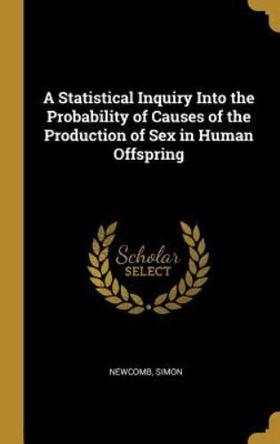 Statistical Inquiry Into The Probability Of Causes Of The Production Of Sex In Human Offspring Statistical Inquiry Into The Probability Of Causes Of The Production Of Sex In Human Offspring