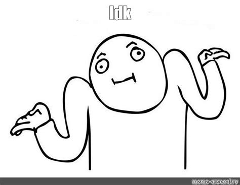 Idk Meme By Bartl L Memedroid Vrogue Co