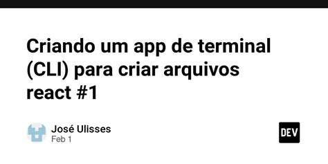 Criando Um App De Terminal Cli Para Criar Arquivos React 1 Dev