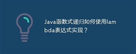 Java函数式递归如何使用lambda表达式实现? 美云 Java函数式递归如何使用lambda表达式实现? 美云