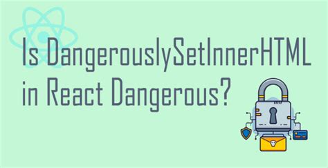 The Implications Of Dangerouslysetinnerhtml In React By Victoria Lo