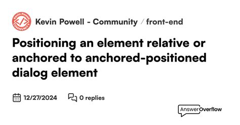 Positioning An Element Relative Or Anchored To Anchored Positioned Dialog Element Kevin