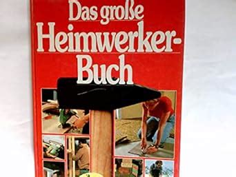 Das Große Heimwerker Buch Mit Werkzeugkunde Amazon De Bücher