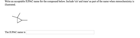 SOLVED: Write an acceptable IUPAC name for the compound below. Include 'cis' and trans' as pan ...