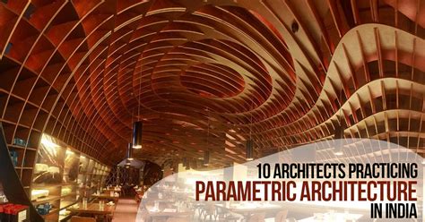 10 Architects Practicing Parametric Architecture In India Rtf