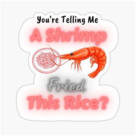 Youre Telling Me A Shrimp Fried This Rice 2023 Funny Meme Sticker