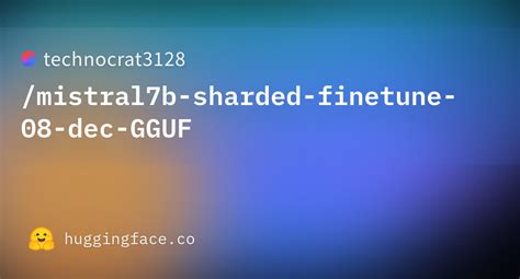 Technocrat3128 Mistral7b Sharded Finetune 08 Dec Gguf · Hugging Face