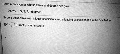 Form A Polynomial Whose Zeros And Degree Are Given Zeros 3 3 7