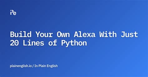 Build Your Own Alexa With Just 20 Lines Of Python