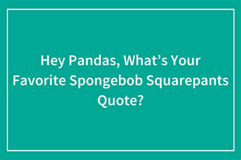 Hey Pandas, What’s Your Favorite Spongebob Squarepants Quote? (Closed) | Bored Panda