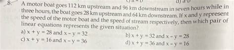 a motor boat goes 112 mathrm{km} upstream and 96 mathrm{km} downstream