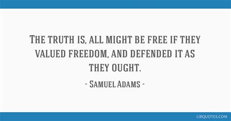 The Truth Is All Might Be Free If They Valued Freedom And