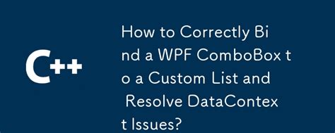 如何正確地將 wpf combobox 綁定到自訂清單並解決 datacontext 問題？ c php中文網