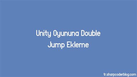 unity oyununa double jump ekleme sharp coder blog