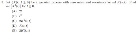 Solved 3 Let X T T 0 Be A Gaussian Process With Zero Chegg Com