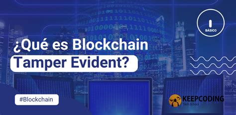 ¿qué Es Blockchain Tamper Evident Keepcoding Bootcamps
