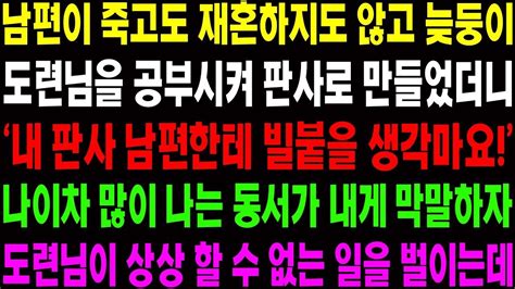 실화사연 남편이 죽고도 재혼하지 않고 늦둥이 도련님을 공부시켜 판사로 만들었더니 ‘내 판사 남편한테 빝붙을 생각마요 동서가 내게 막말하자 사이다 사연 감동사연 톡