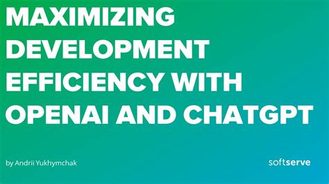 Maximizing Development Efficiency With Openai And Chatgpt By Andrii Yukhymchak Youtube
