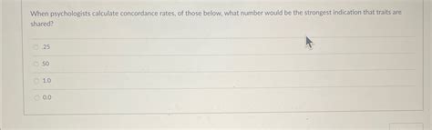 Solved When Psychologists Calculate Concordance Rates Of