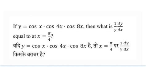 if y cosx⋅cos4x⋅cos8x then what is y1 dxdy equal to at x 4π यदि y co
