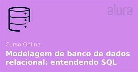 Curso Online Modelagem De Banco De Dados Relacional Entendendo Sql Alura