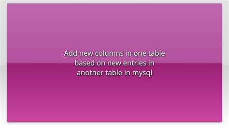 Add New Columns In One Table Based On New Entries In Another Table In