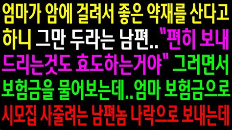 실화사연엄마가 암에 걸려서 좋은 약재를 산다고 하니 그만 두라는 남편엄마 보험금으로 시모집을 사줄려는 남편놈 나락으로 보내는데 신청사연 사이다썰 사연라디오
