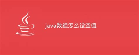 Java数组怎么设空值 美云