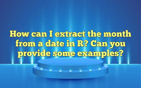 how can i extract the month from a date in r can you provide some