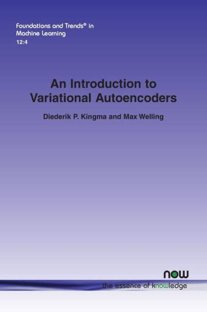 An Introduction To Variational Autoencoders By Diederik P Kingma Max